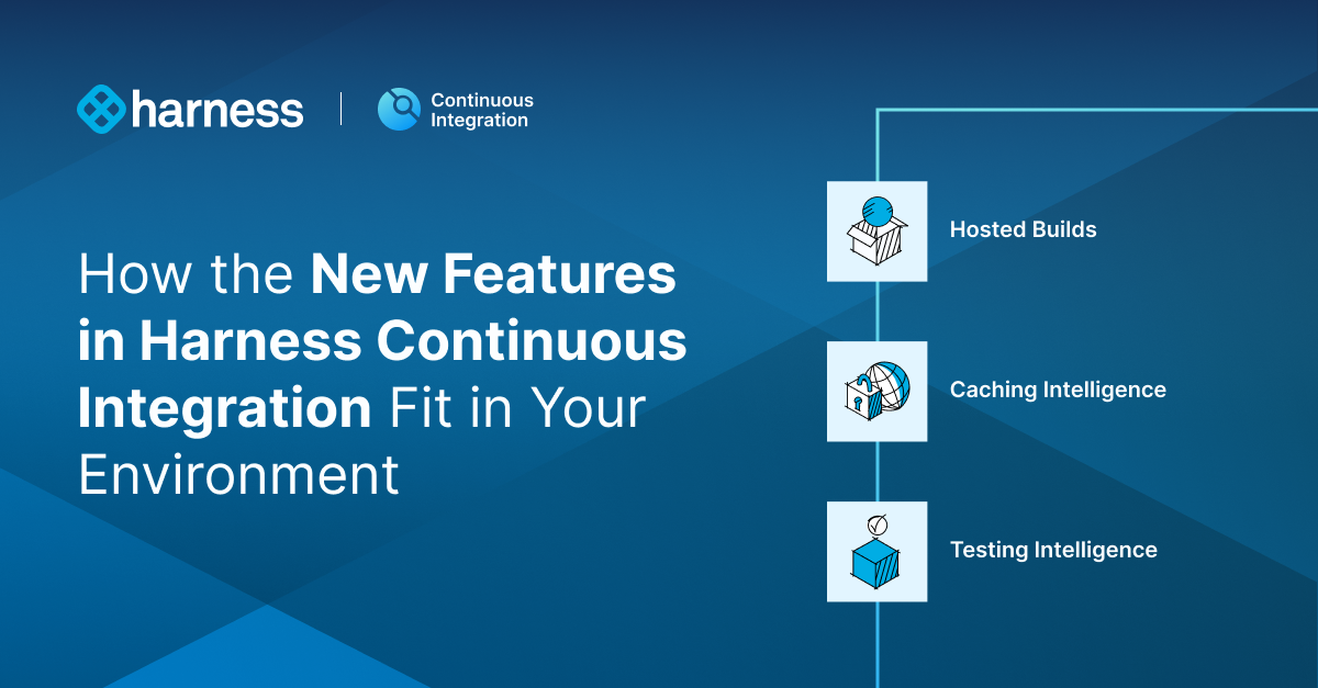 How the New Features in Harness Continuous Integration Fit in Your Environment | Harness